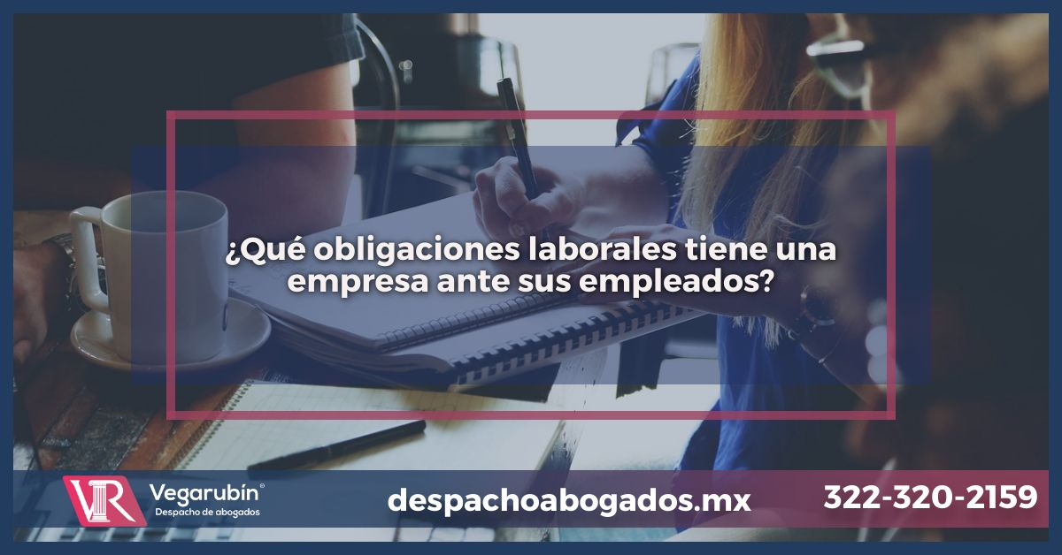 ¿Qué obligaciones laborales tiene una empresa ante sus empleados?